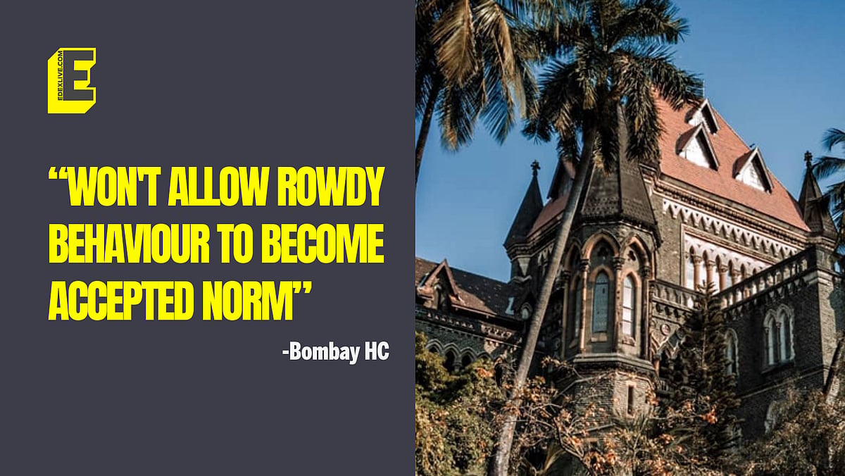“Unfortunate that rowdy behaviour encouraged nowadays”: Bombay HC ...